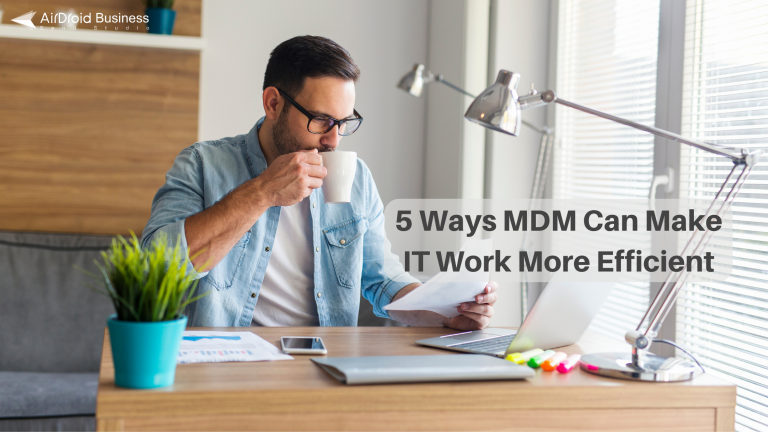 5 Ways MDM Can Make IT Work More Efficient | AirDroid Blog