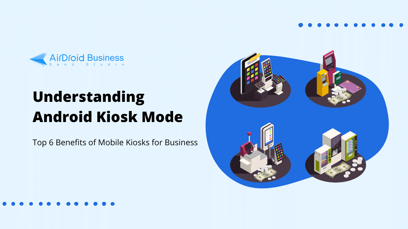 Understanding Android Kiosk Mode and Its Benefits | AirDroid Blog